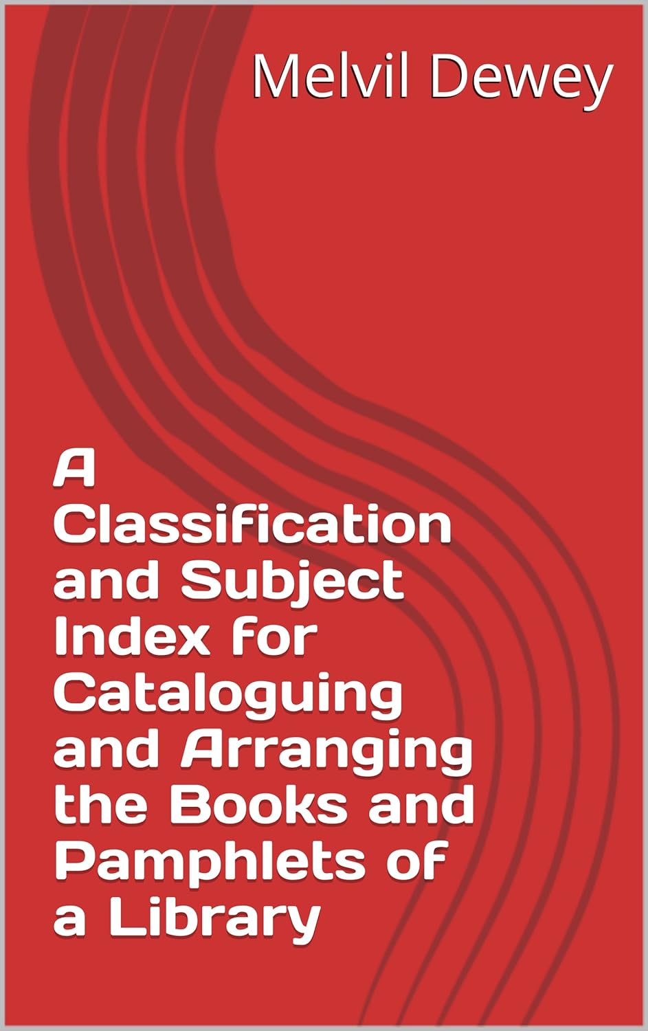 A Classification and Subject Index for Cataloguing and Arranging the ...