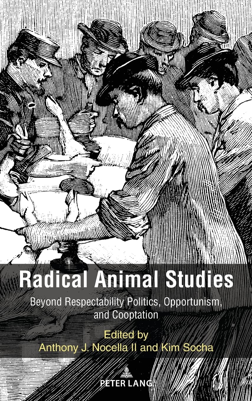 Radical Animal Studies: Beyond Respectability Politics, Opportunism ...