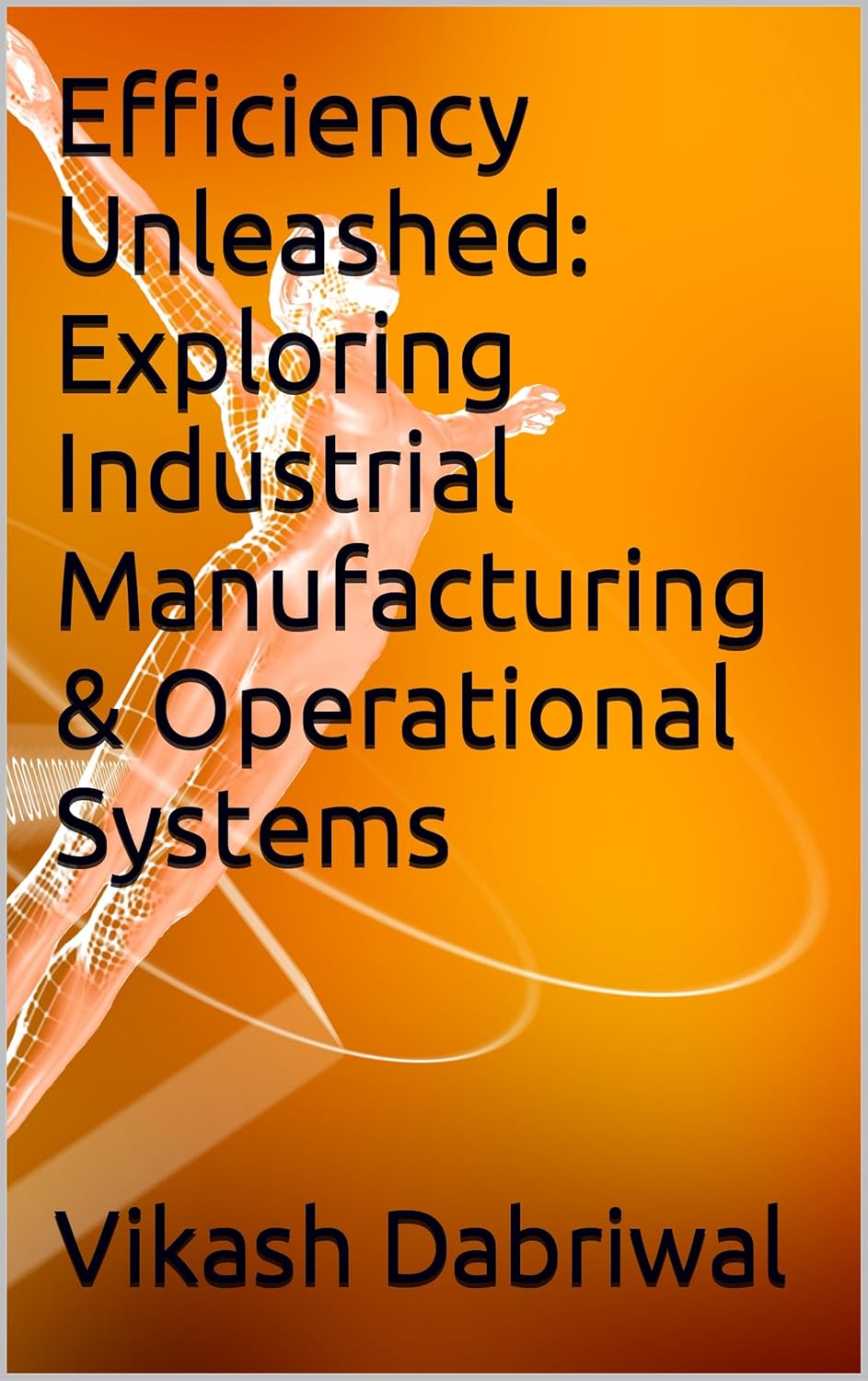 Amazon.com: Efficiency Unleashed: Exploring Industrial Manufacturing & Operational Systems eBook ...
