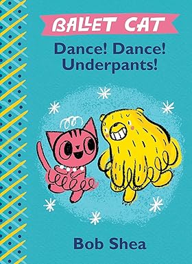 Ballet Cat Dance! Dance! Underpants!: Shea, Bob, Shea, Bob ...