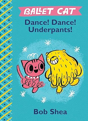 Ballet Cat Dance! Dance! Underpants!: Shea, Bob, Shea, Bob ...
