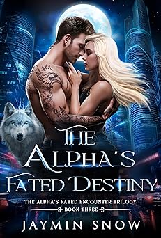 The Alpha's Fated Destiny: A Rejected Mate Werewolf Shifter Romance (The Alpha's Fated Encounter ...