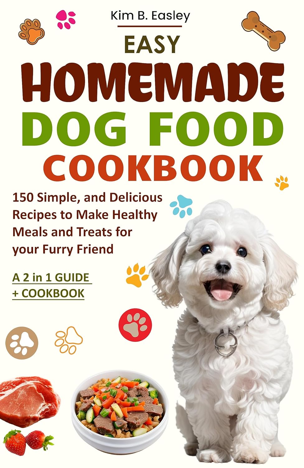 Easy Homemade Dog Food Cookbook: 150 Simple and Delicious Recipes to ...