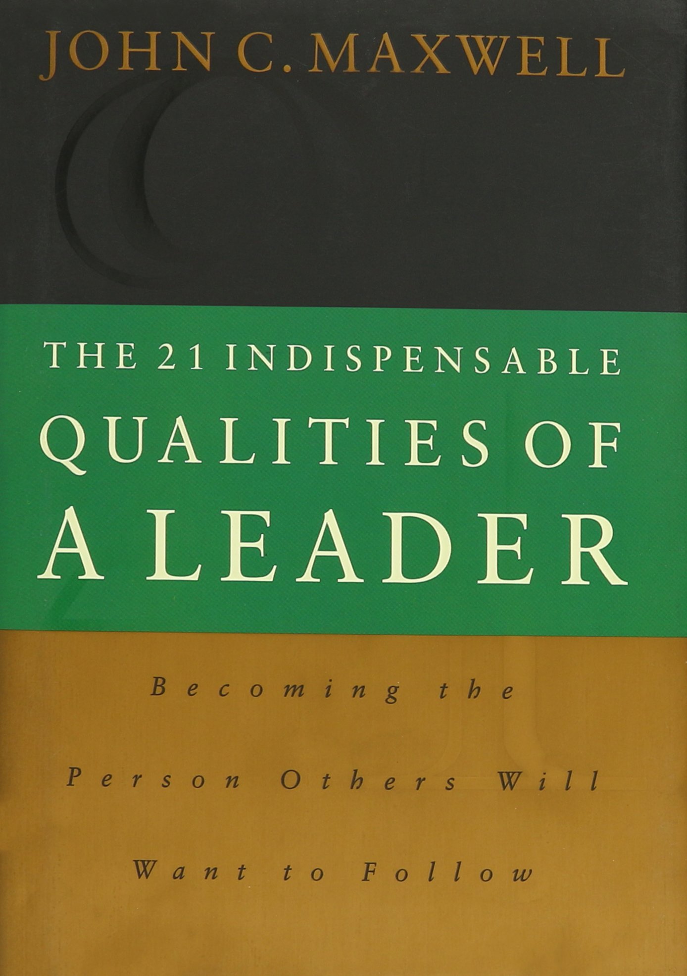 The 21 Indispensable Qualities of a Leader: Becoming the Person Others ...