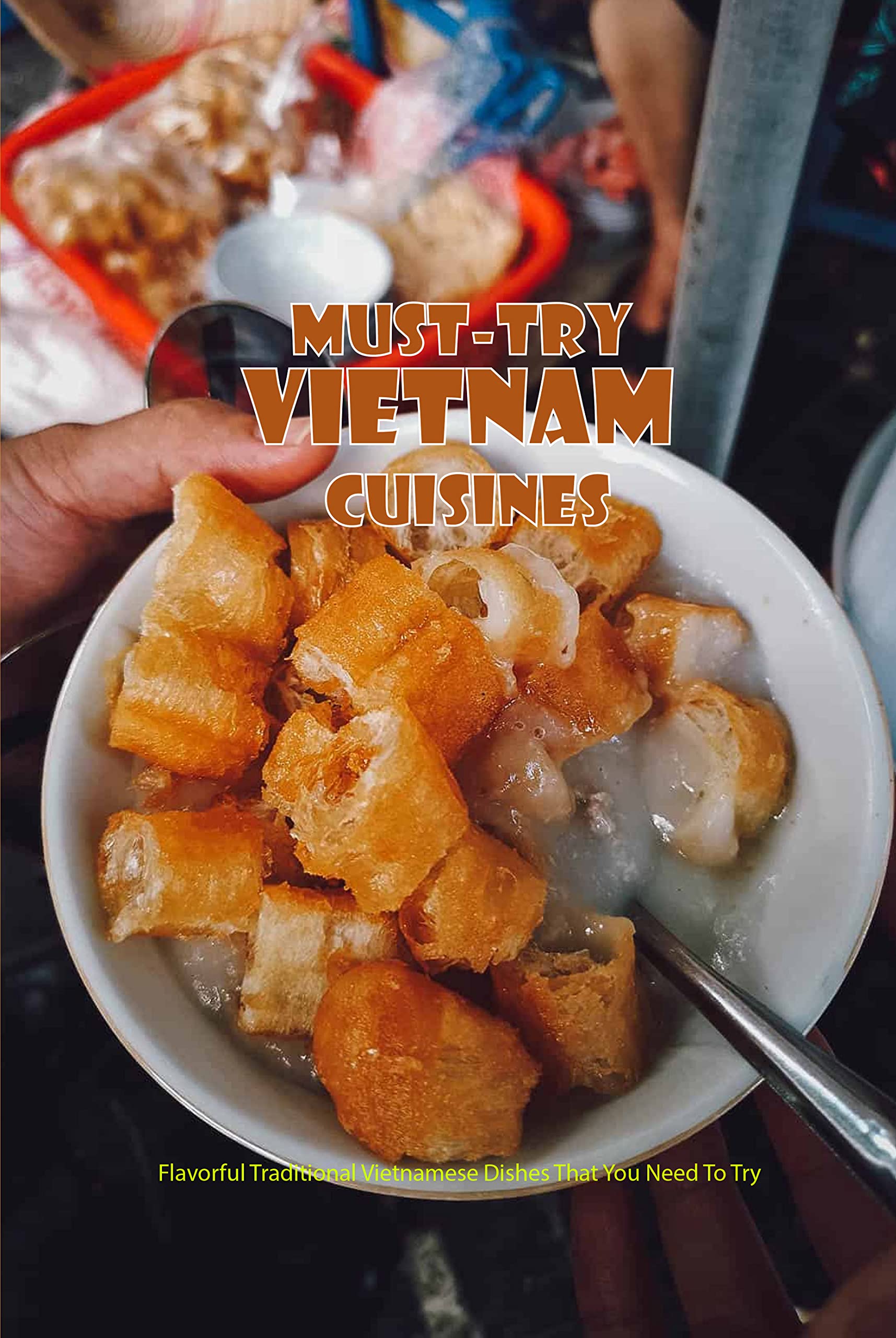 Buy Must-try Vietnam Cuisines: Flavorful Traditional Vietnamese Dishes ...