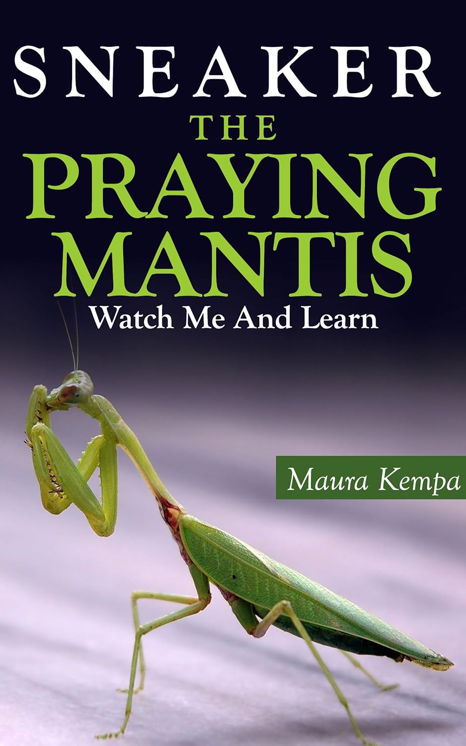 Sneaker The Praying Mantis: Watch Me And Learn! A Kids Book About The ...