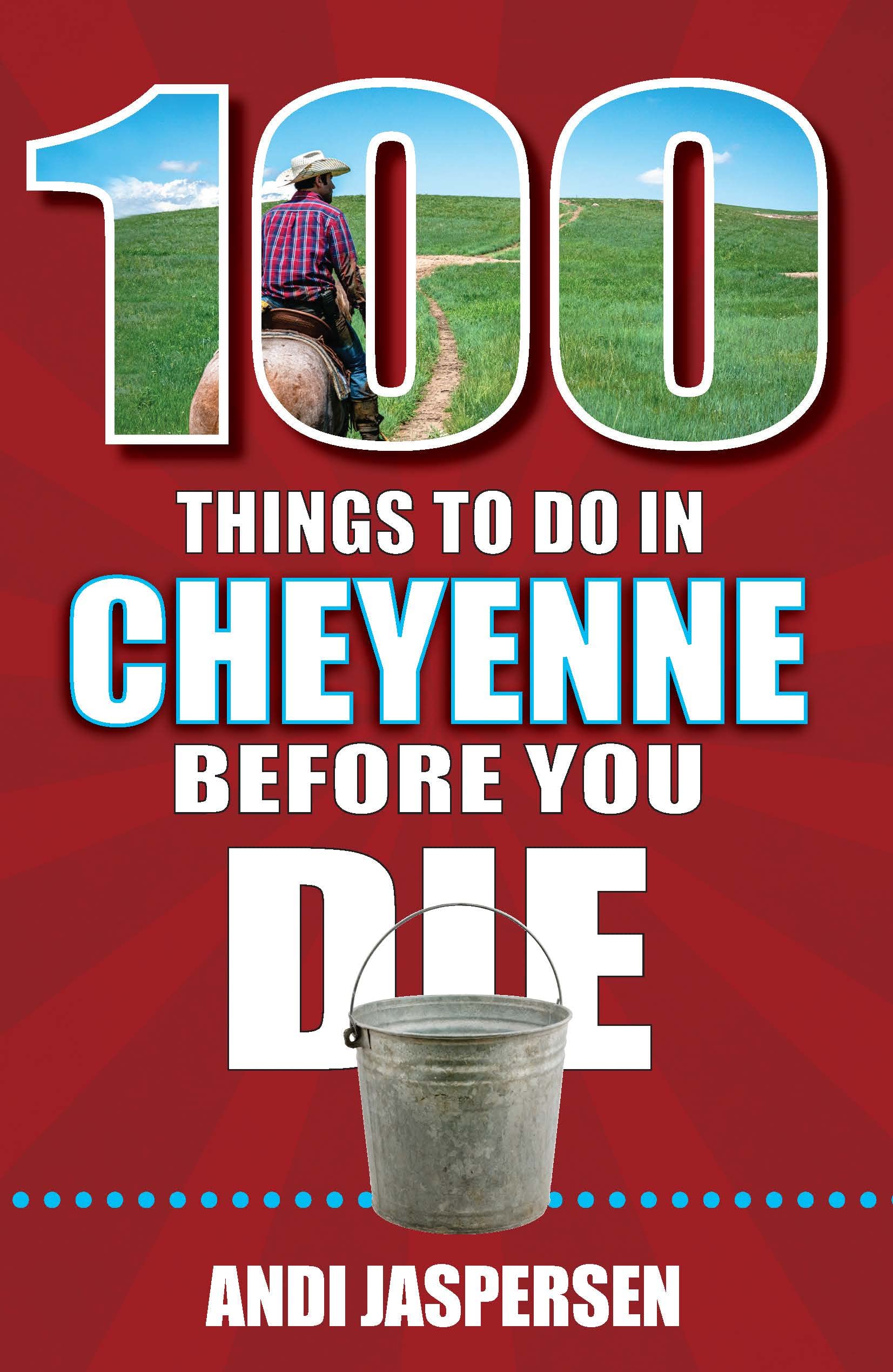 100 Things to Do in Cheyenne Before You Die: Andi Jaspersen ...