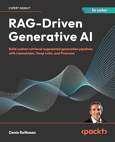 RAG-Driven Generative AI: Build custom retrieval augmented generation pipelines with LlamaIndex ...