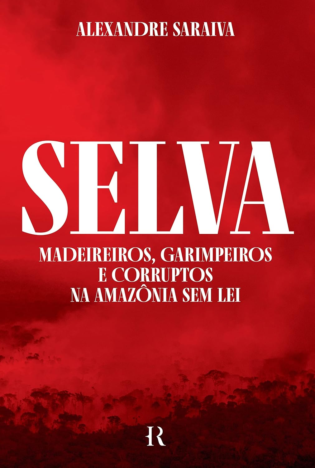 Amazon.com.br eBooks Kindle: Selva: Madeireiros, garimpeiros e corruptos na Amazônia sem lei ...