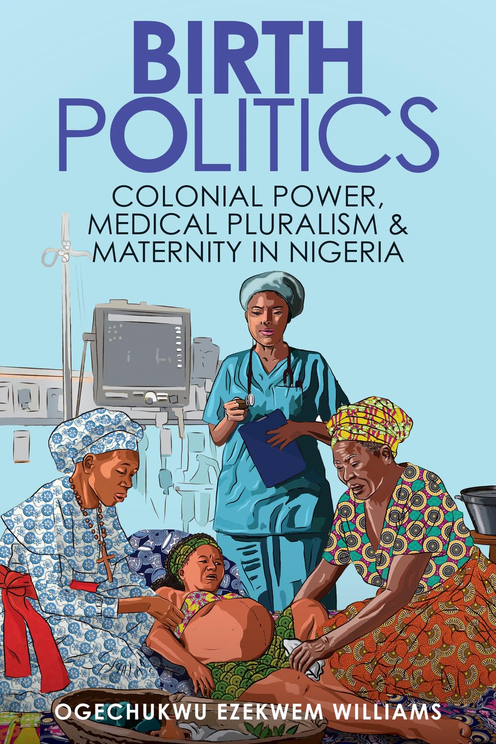 Birth Politics: Colonial Power, Medical Pluralism, and Maternity in ...