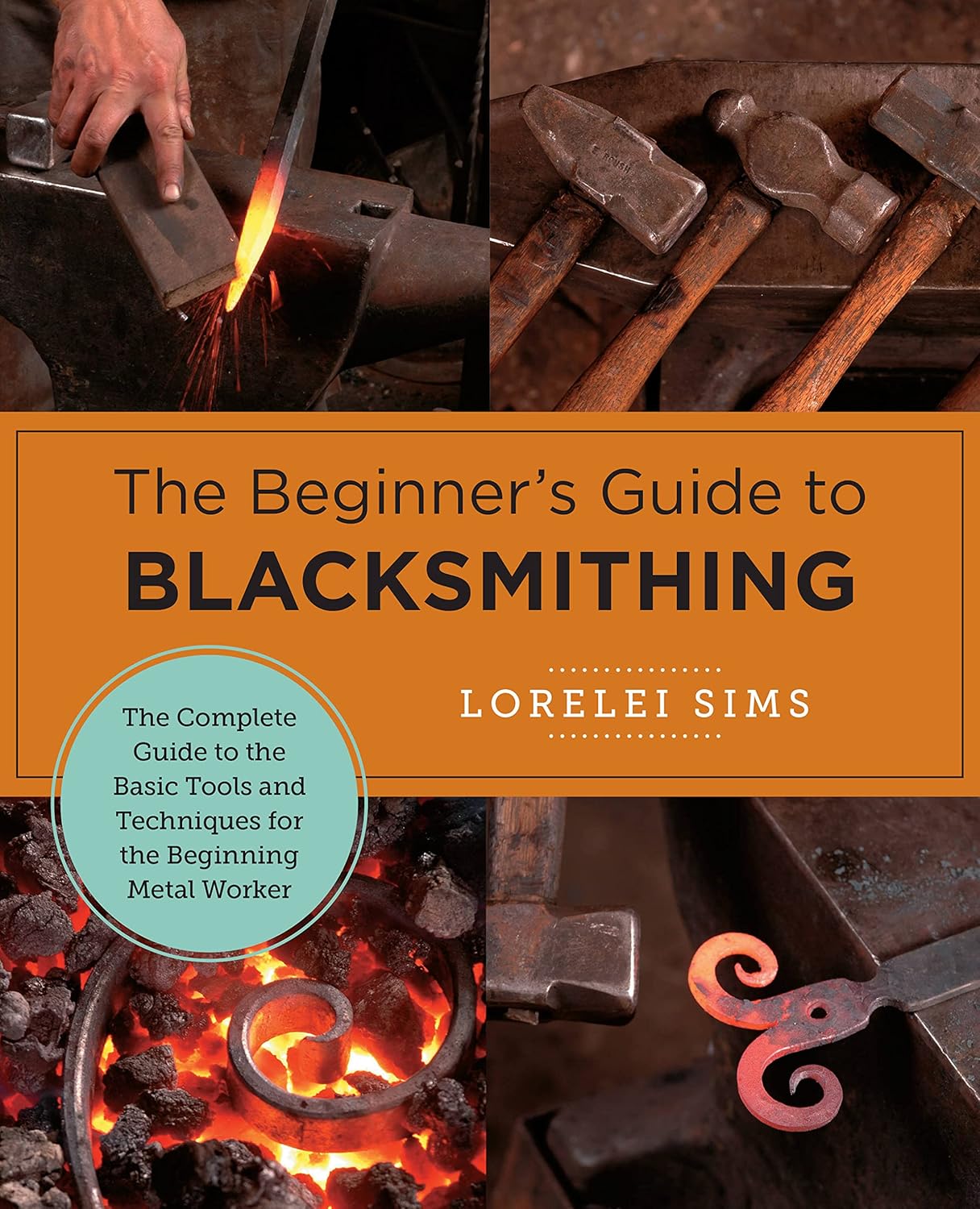 The Beginner's Guide to Blacksmithing: The Complete Guide to the Basic ...
