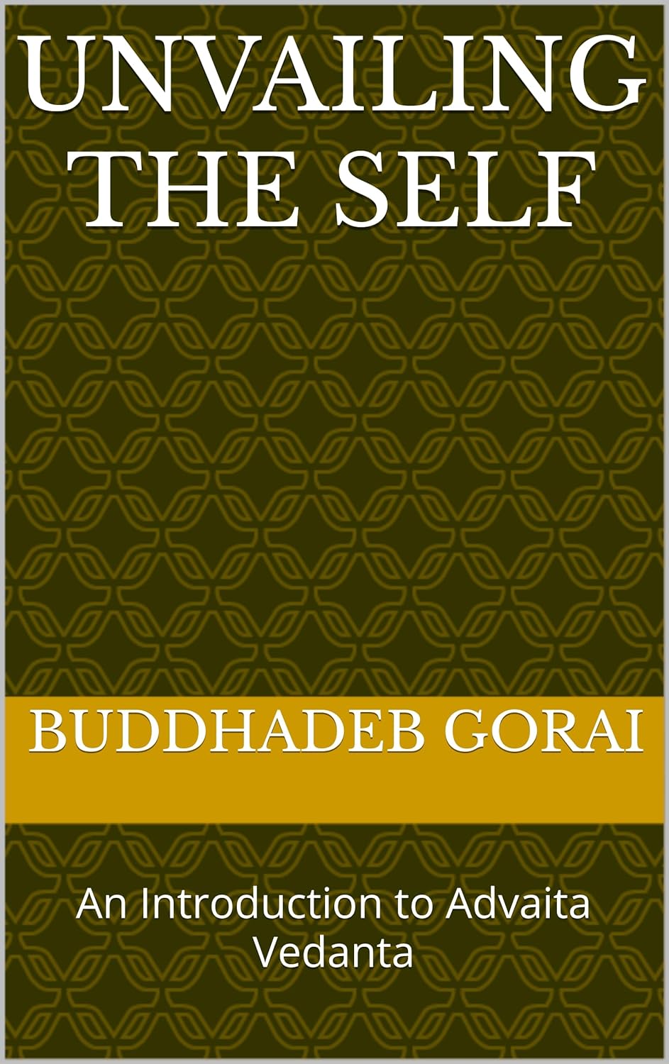Amazon.com: Unvailing the Self: An Introduction to Advaita Vedanta eBook : Gorai, Buddhadeb ...