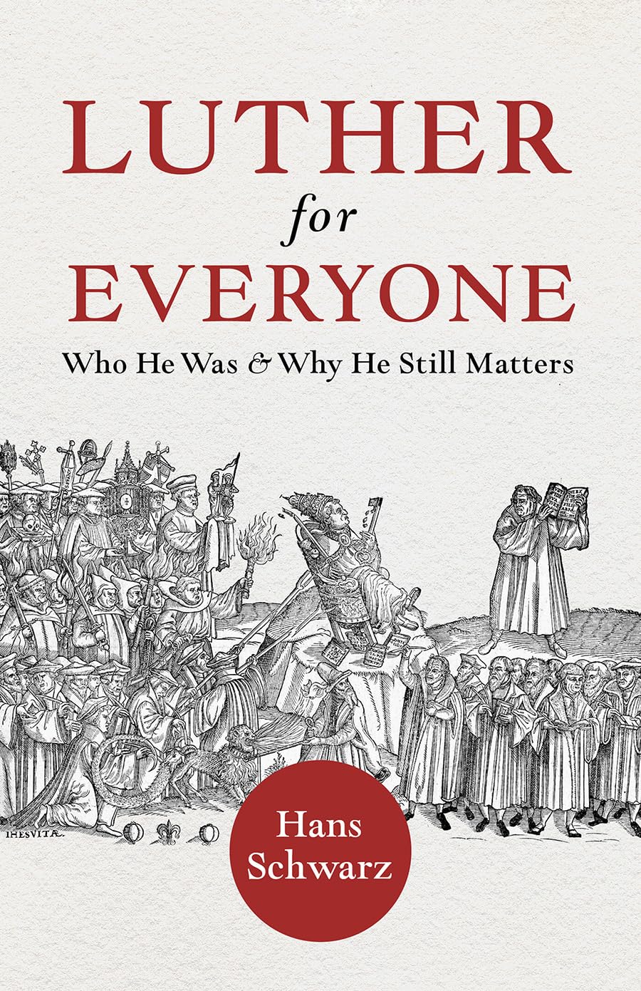 Luther for Everyone: Who He Was and Why He Still Matters: Schwarz, Hans ...