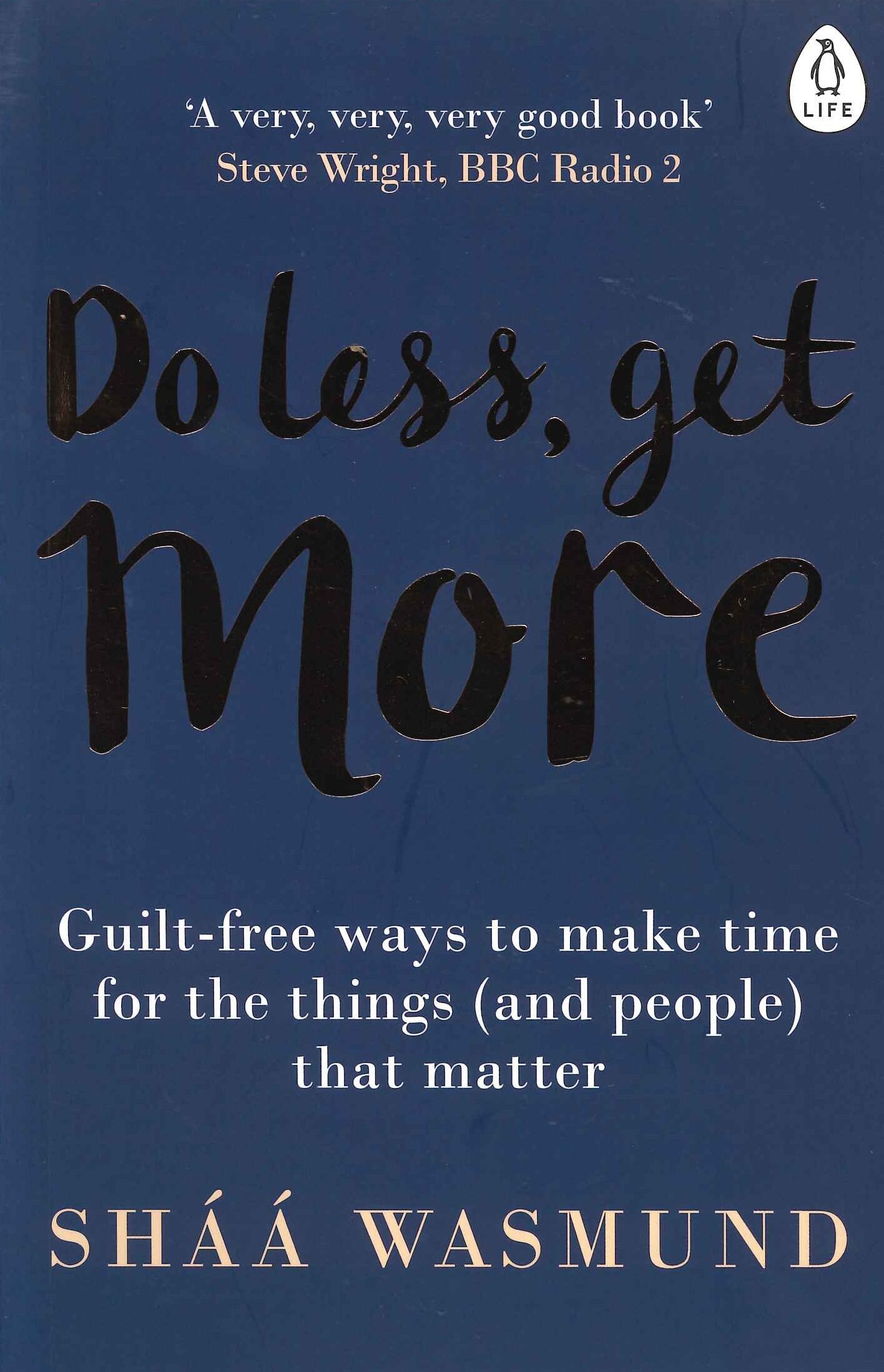 Do Less, Get More: Guilt-free Ways to Make Time for the Things (and ...