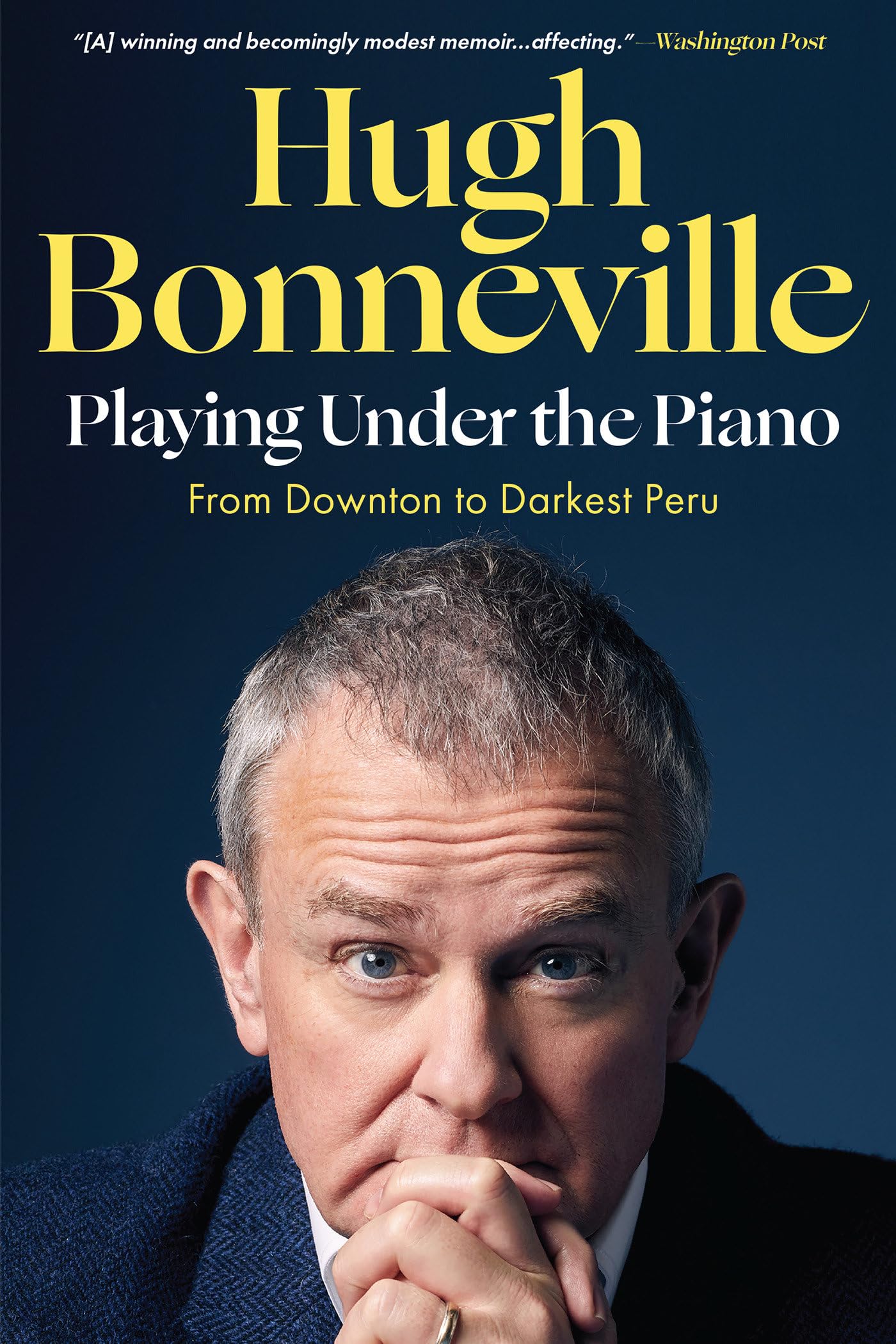 Playing Under the Piano: From Downton to Darkest Peru: Bonneville, Hugh ...