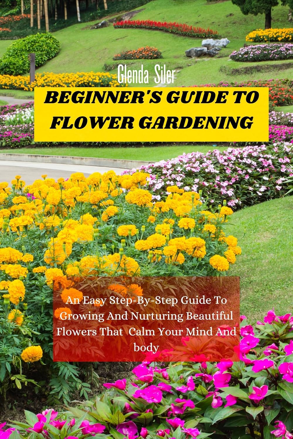 BEGINNER'S GUIDE TO FLOWER GARDENING: An Easy Step-By-Step Guide To ...