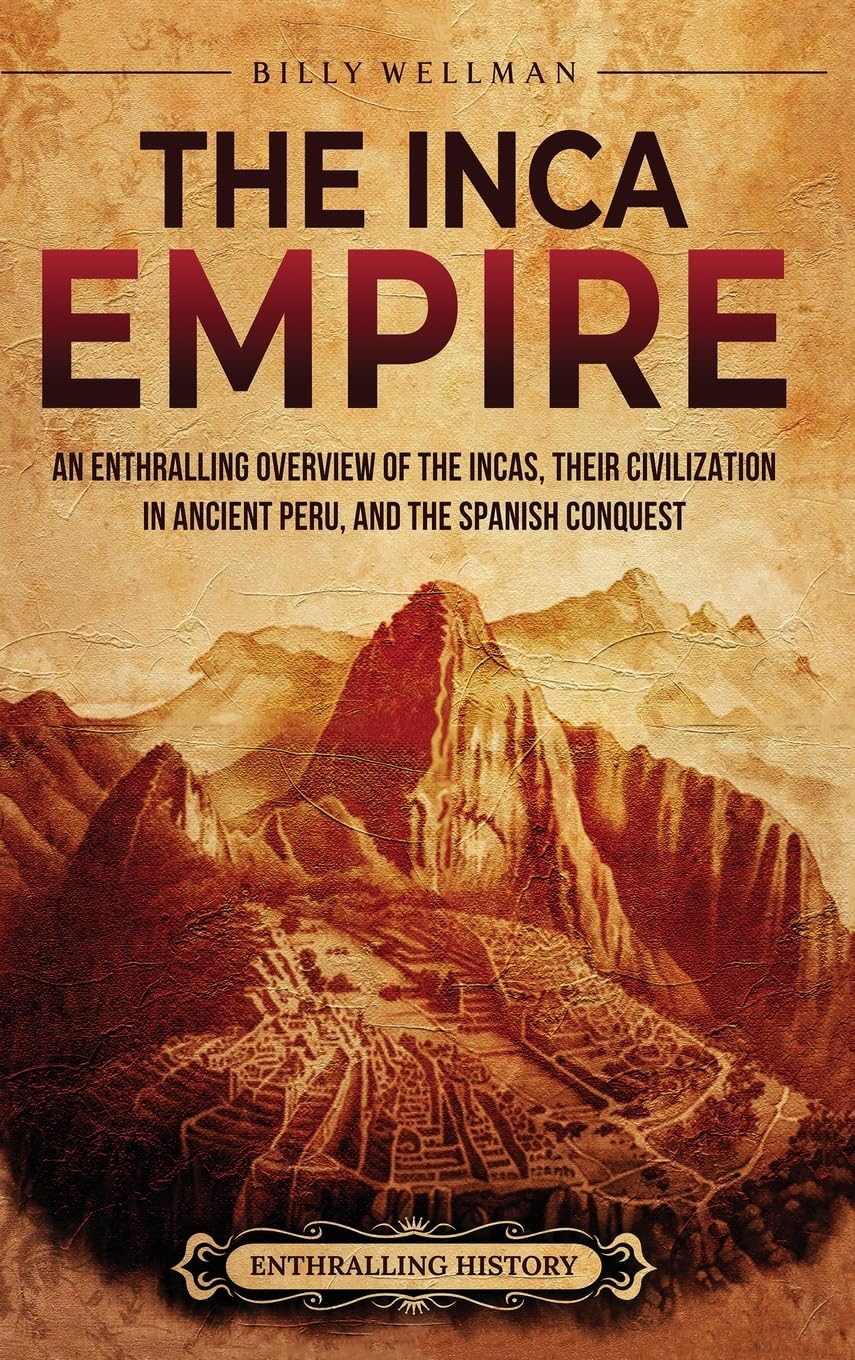 The Inca Empire: An Enthralling Overview of the Incas, Their ...