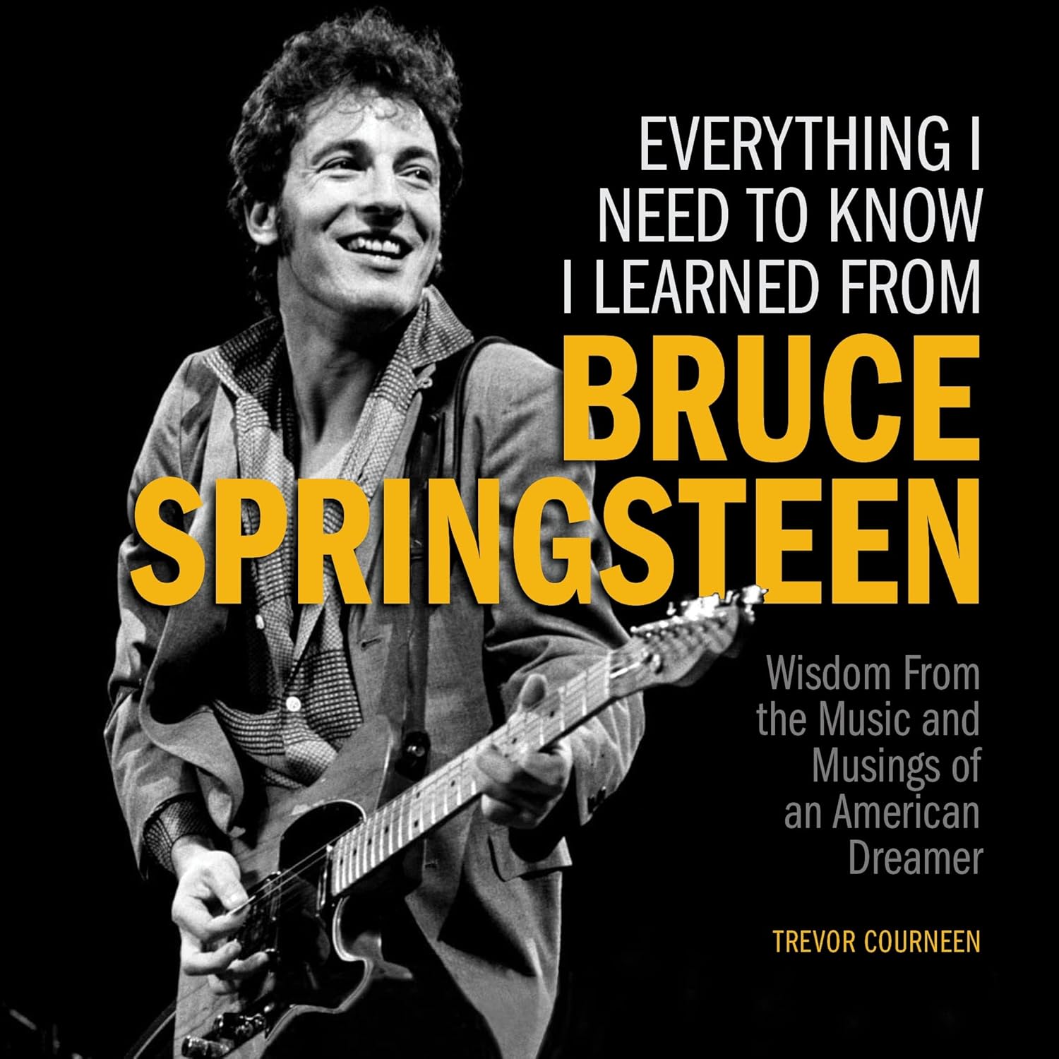 Everything I Need to Know I Learned from Bruce Springsteen: Wisdom from ...
