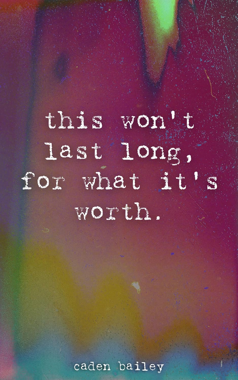 Amazon.com: this won't last long, for what it's worth. eBook : Bailey ...