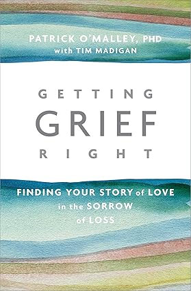 Getting Grief Right: Finding Your Story of Love in the Sorrow of Loss ...