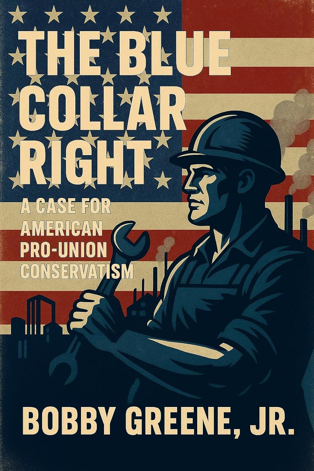 The Blue Collar Right: A Case for American Pro-Union Conservatism ...