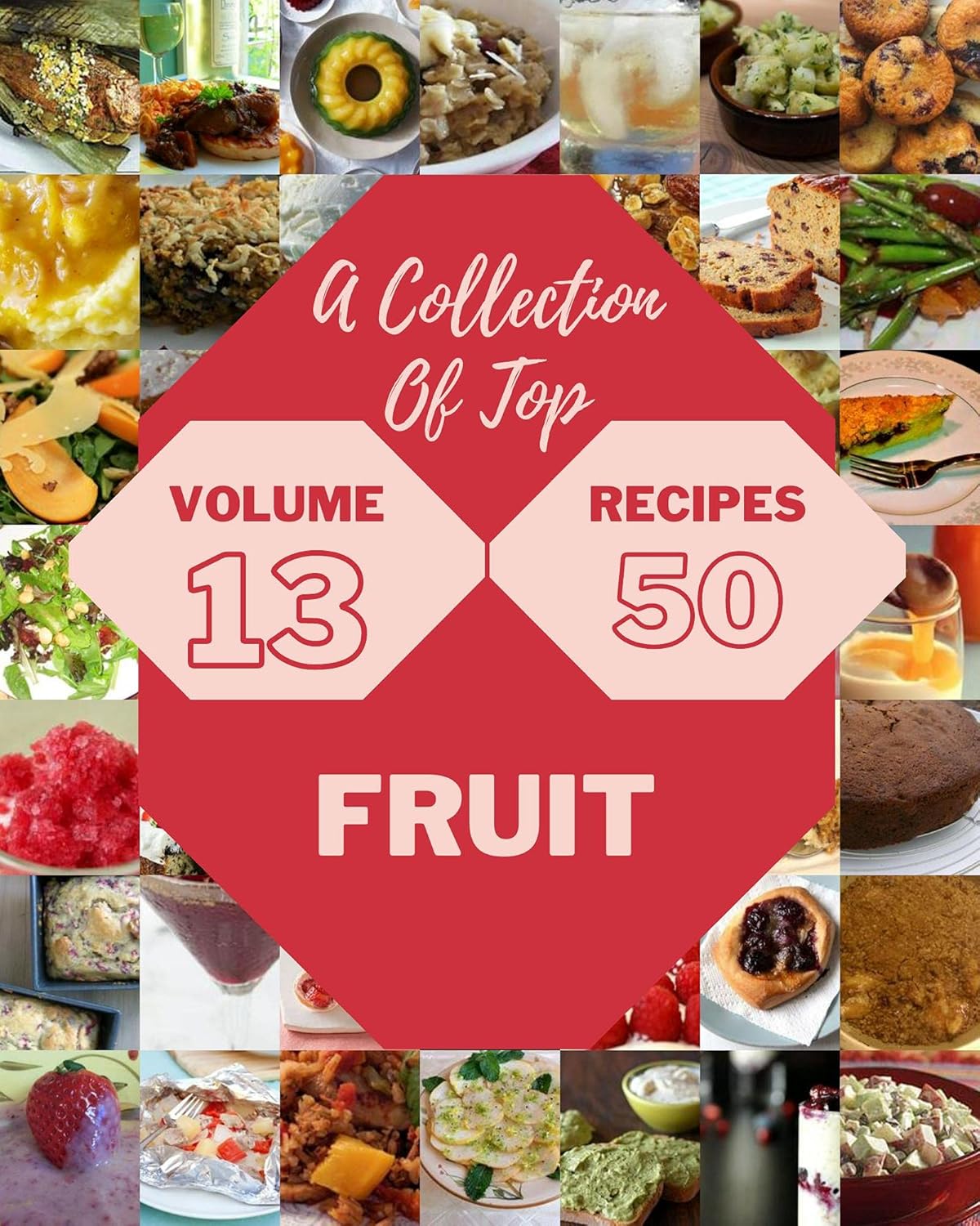 A Collection Of Top 50 Fruit Recipes Volume 13: Enjoy Everyday With ...