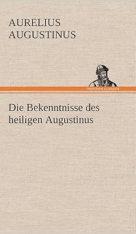 Die Bekenntnisse des heiligen Augustinus : Augustinus, Aurelius: Amazon.de: Bücher