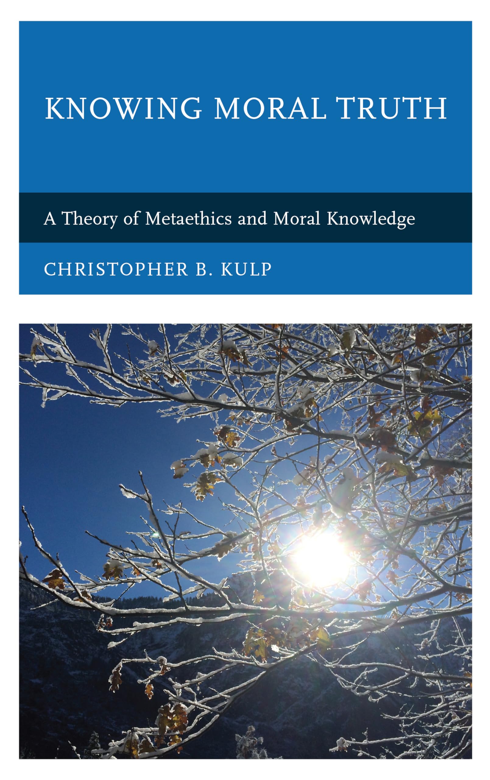 Knowing Moral Truth: A Theory of Metaethics and Moral Knowledge: Kulp ...