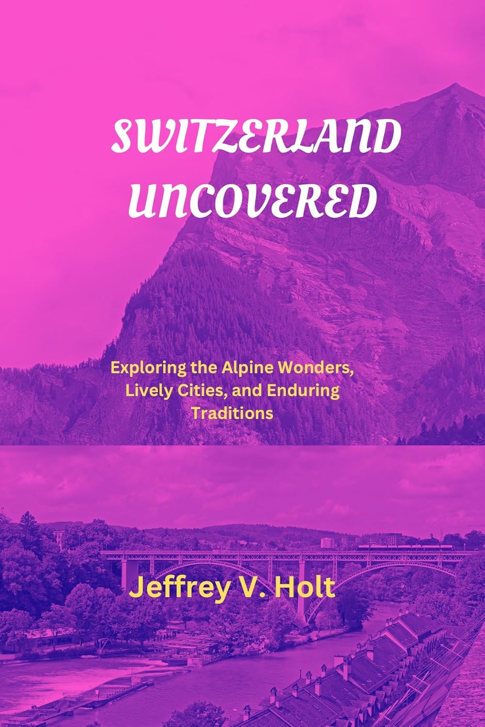 Amazon.com: Switzerland uncovered : Exploring the Alpine Wonders, Lively Cities, and Enduring ...