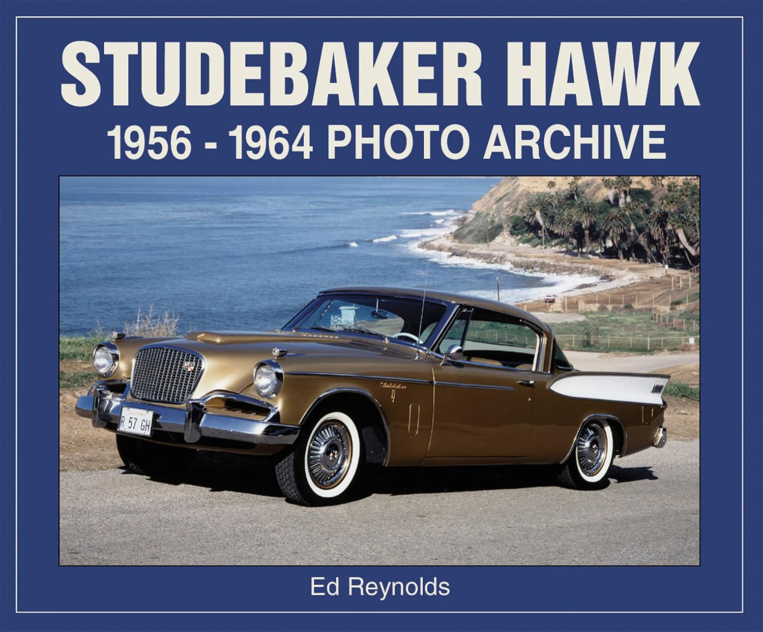 Studebaker Hawk: 1956-1964 Photo Archive: Reynolds, Ed: 9781583883150 ...