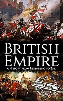 Amazon.com: British Empire: A History from Beginning to End eBook : History, Hourly: Kindle Store