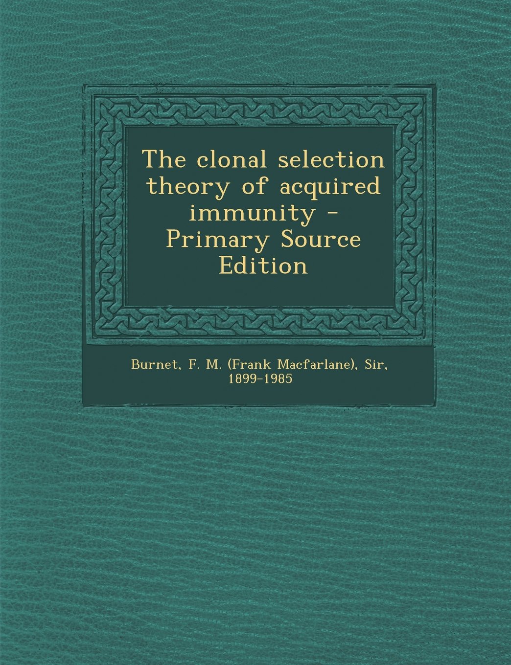 The clonal selection theory of acquired immunity: Burnet, F M ...