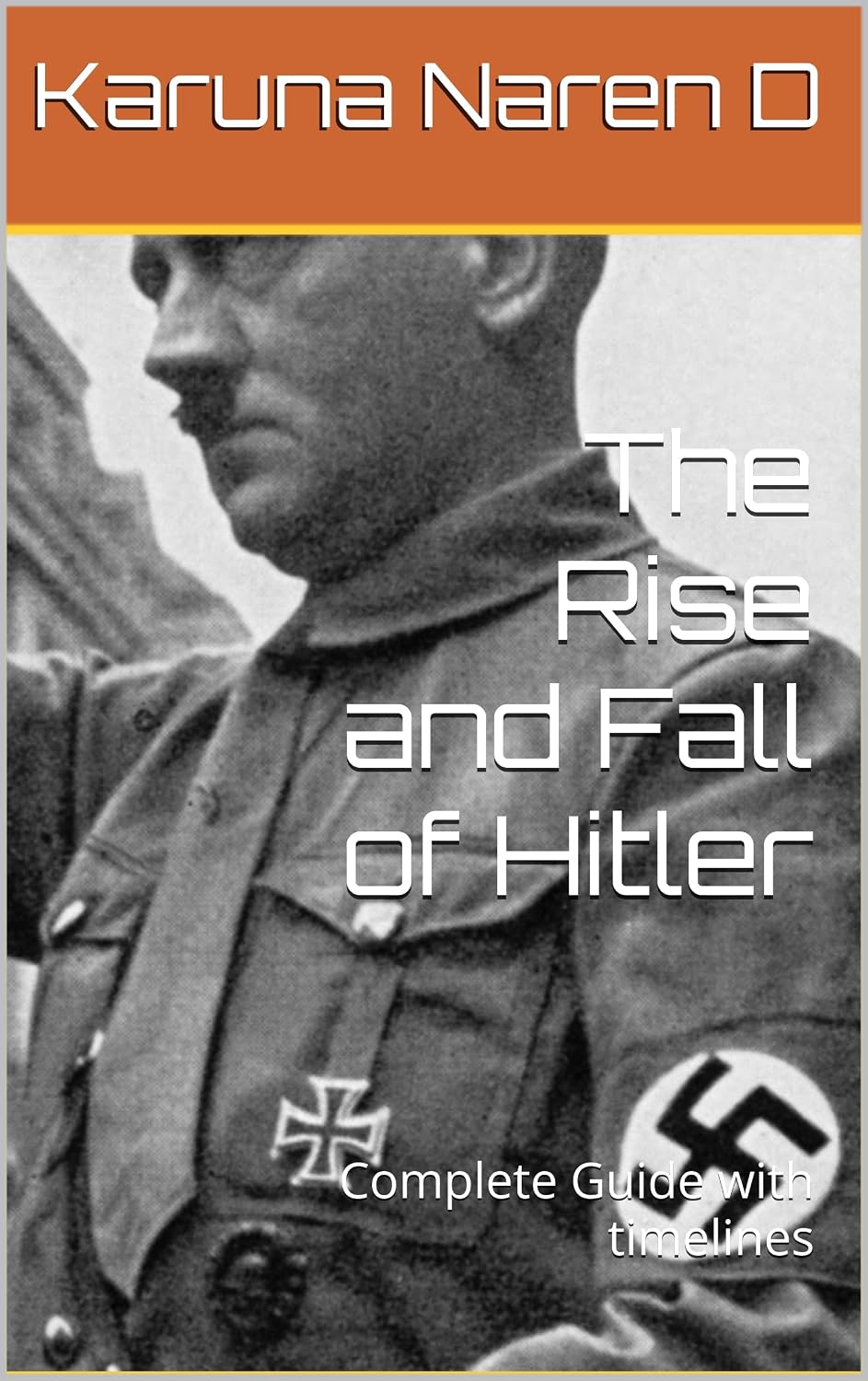 The Rise and Fall of Hitler: Complete Guide with timelines eBook : D ...