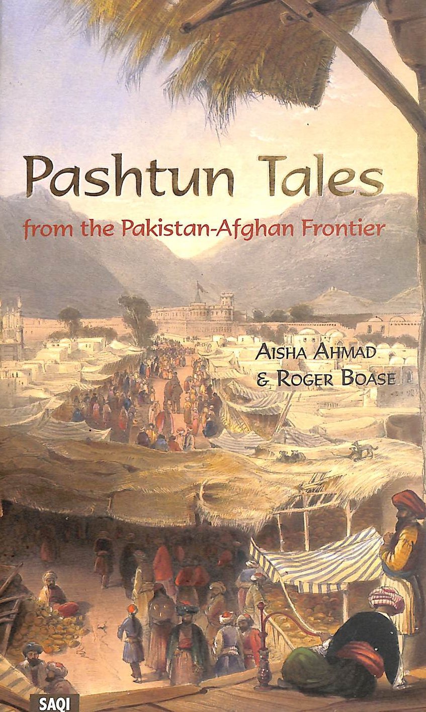 Pashtun Tales From the Pakistan-Afghan Frontier: Ahmad, Aisha, Boase ...