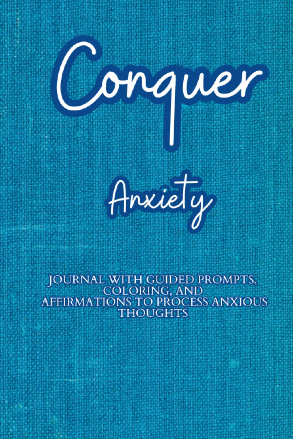 Conquer Anxiety: Journal with guided prompts, coloring pages, and ...