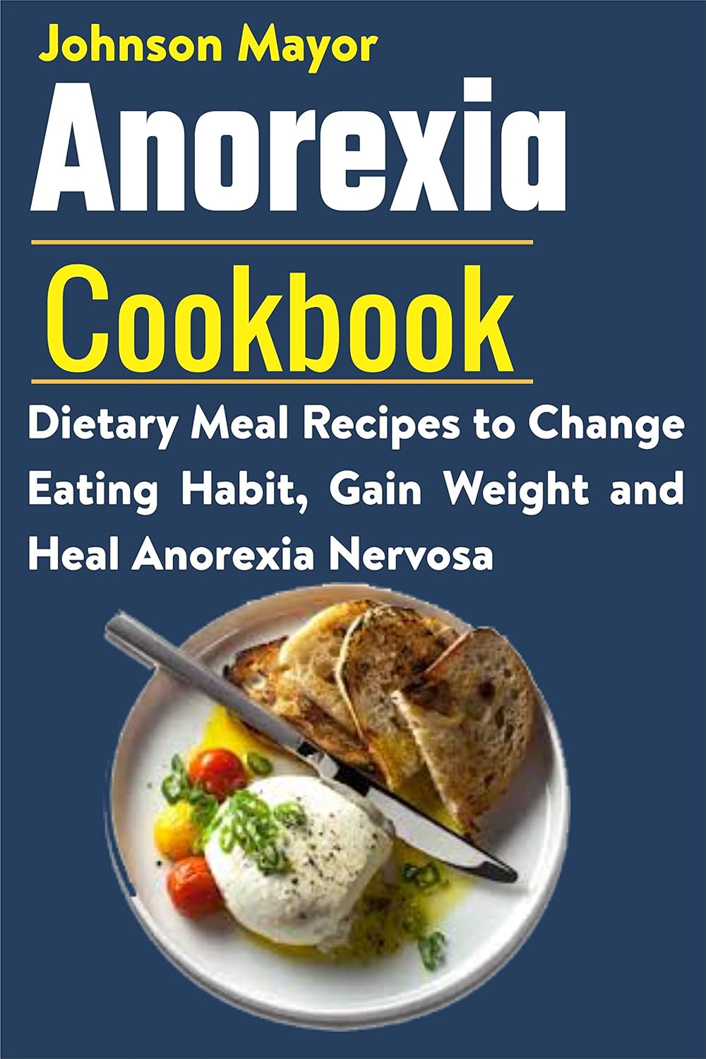 Anorexia Cookbook: Dietary Meal Recipes to Change Eating Habit, Gain ...
