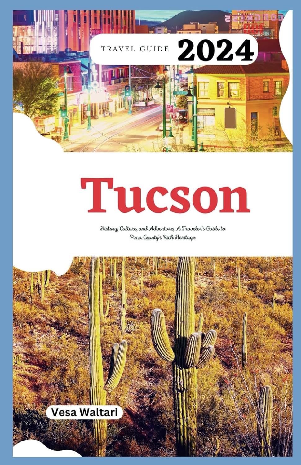 Tucson Travel Guide 2024: History, Culture and Adventure; A Traveler's ...