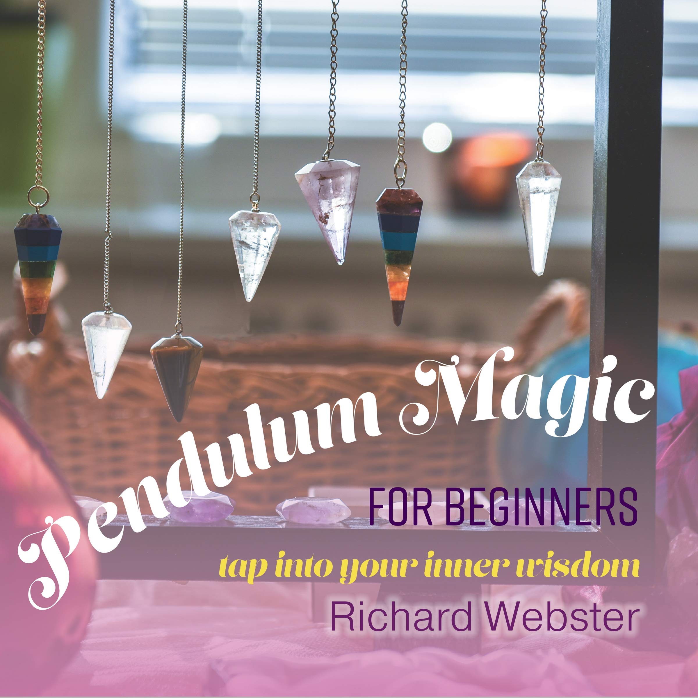 Pendulum Magic for Beginners: Tap Into Your Inner Wisdom: Richard ...