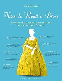 How to Read a Dress: A Guide to Changing Fashion from the 16th to the ...