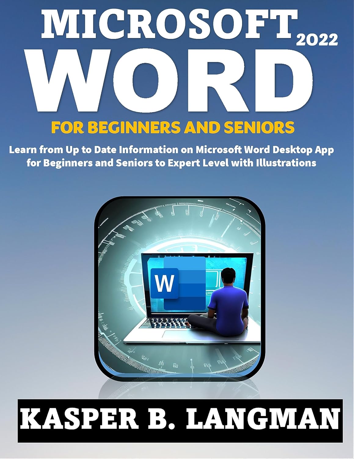 MICROSOFT WORD 2022 FOR BEGINNERS AND SENIORS: Learn from Up to Date ...