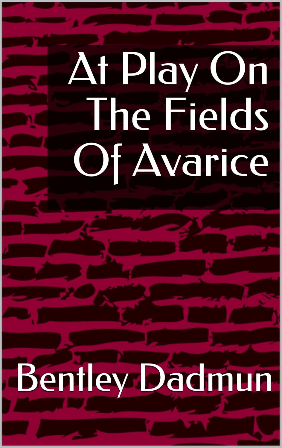 At Play On The Fields Of Avarice - Kindle edition by Dadmun, Bentley ...