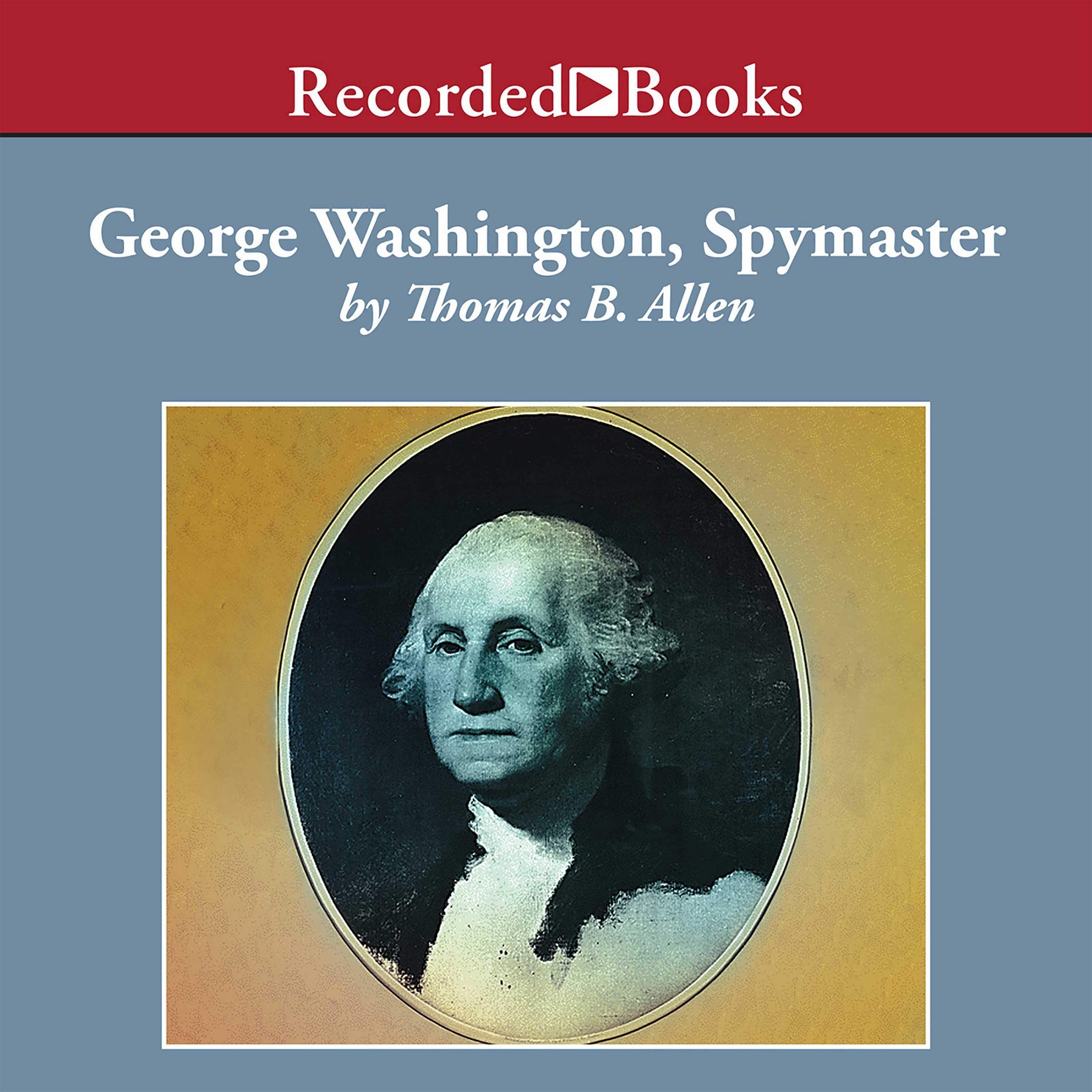 George Washington, Spymaster: How the Americans Outspied the British ...