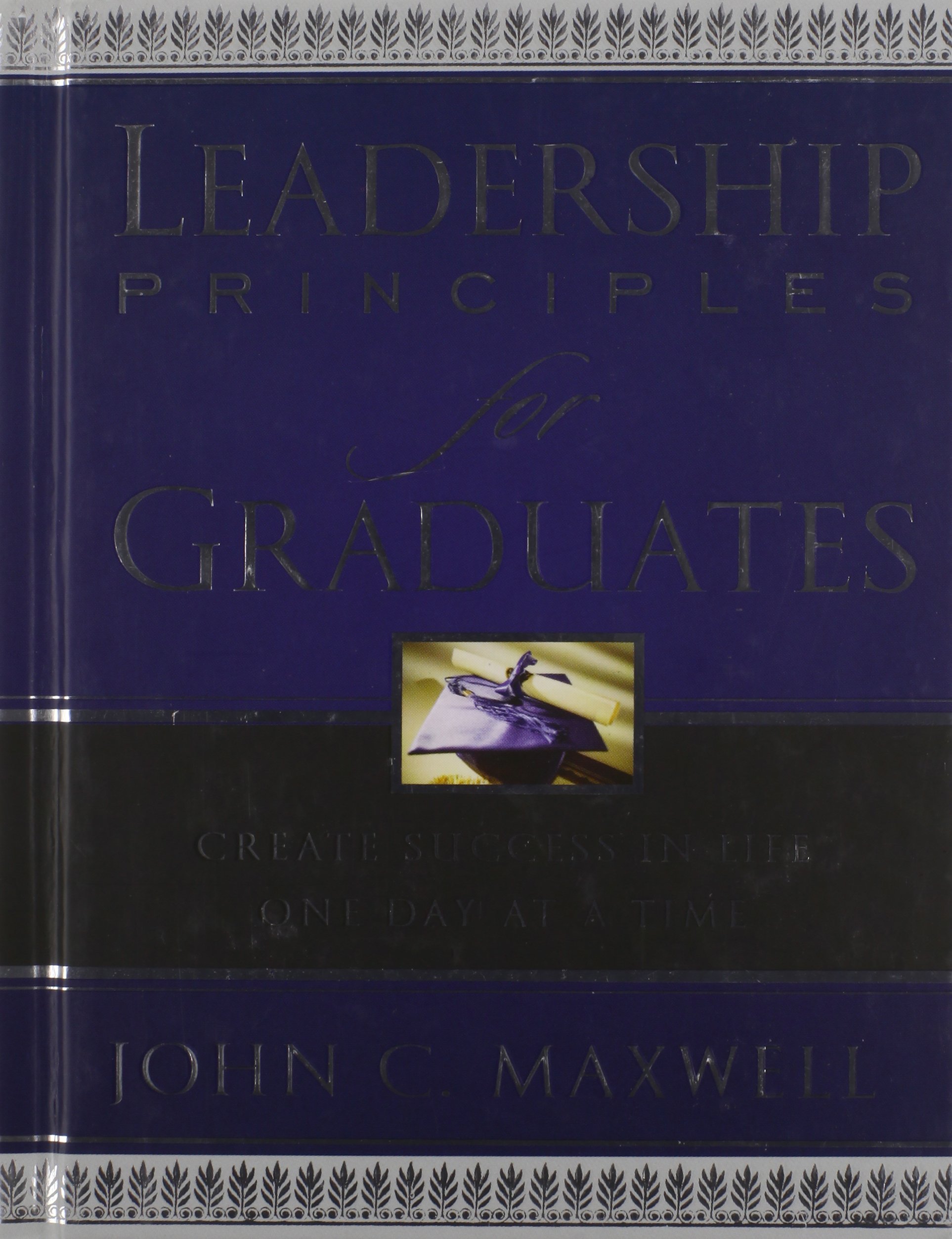 Leadership Principles for Graduates: Create Success in Life One Day at ...
