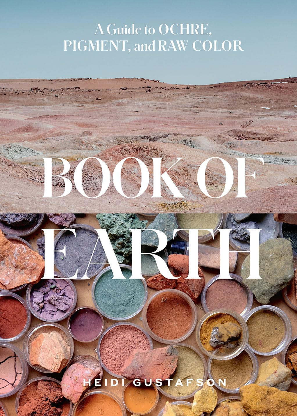 Book of Earth: A Guide to Ochre, Pigment, and Raw Color : Gustafson ...