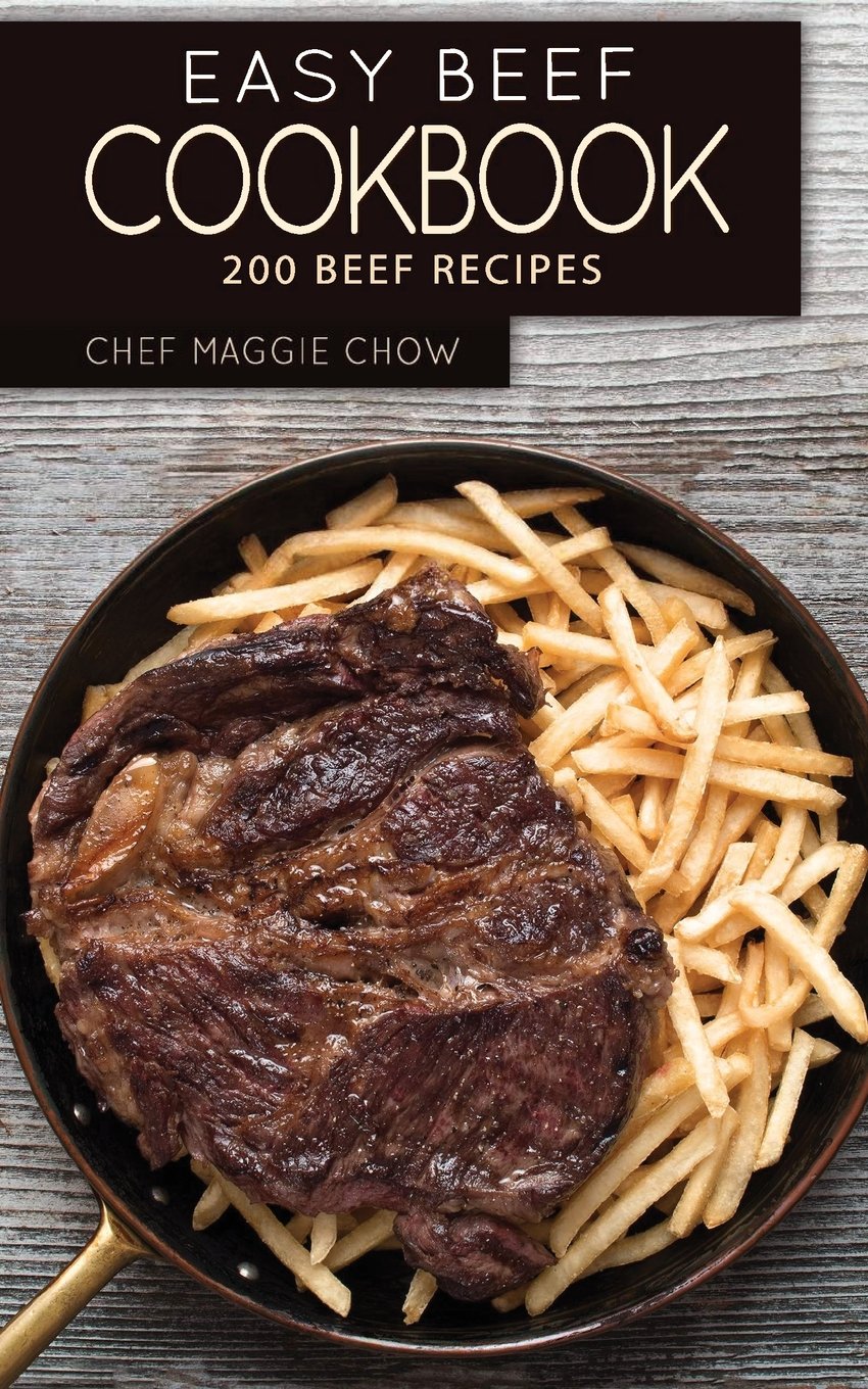 Easy Beef Cookbook: 200 Beef Recipes: Maggie Chow, Chef: 9781522951278 ...