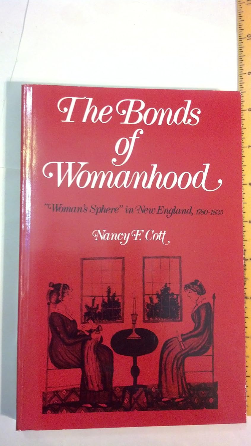 The Bonds of Womanhood: "Woman`s Sphere" in New England, 1780-1835 ...