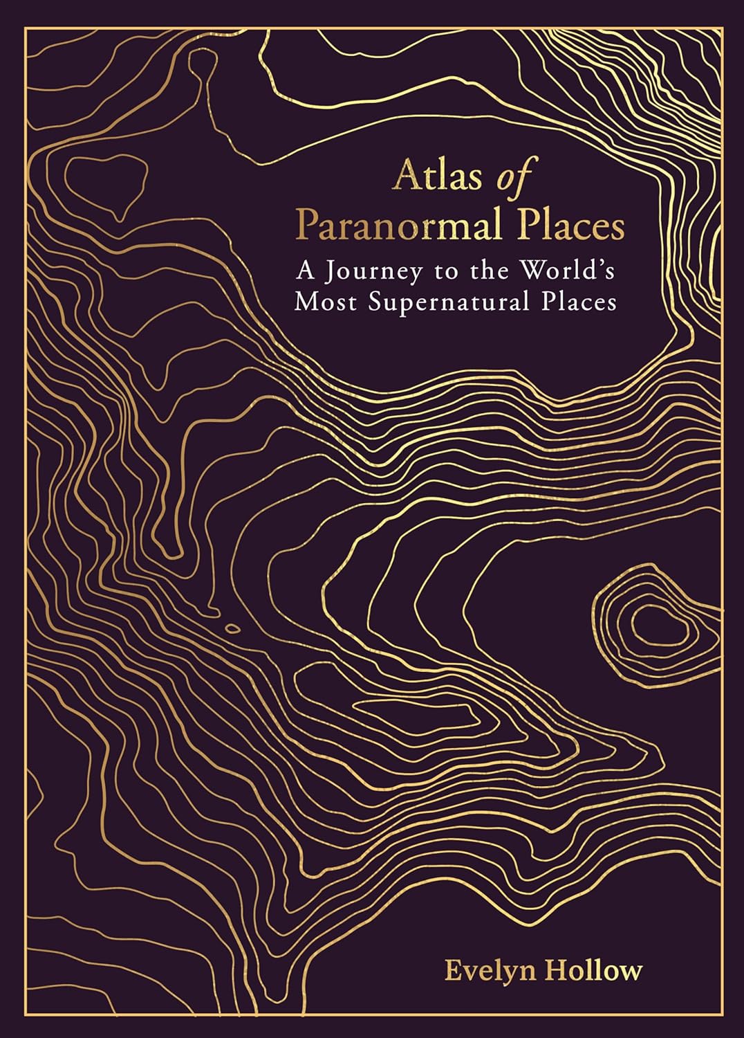 Atlas of Paranormal Places: A Journey to the World's Most Supernatural ...