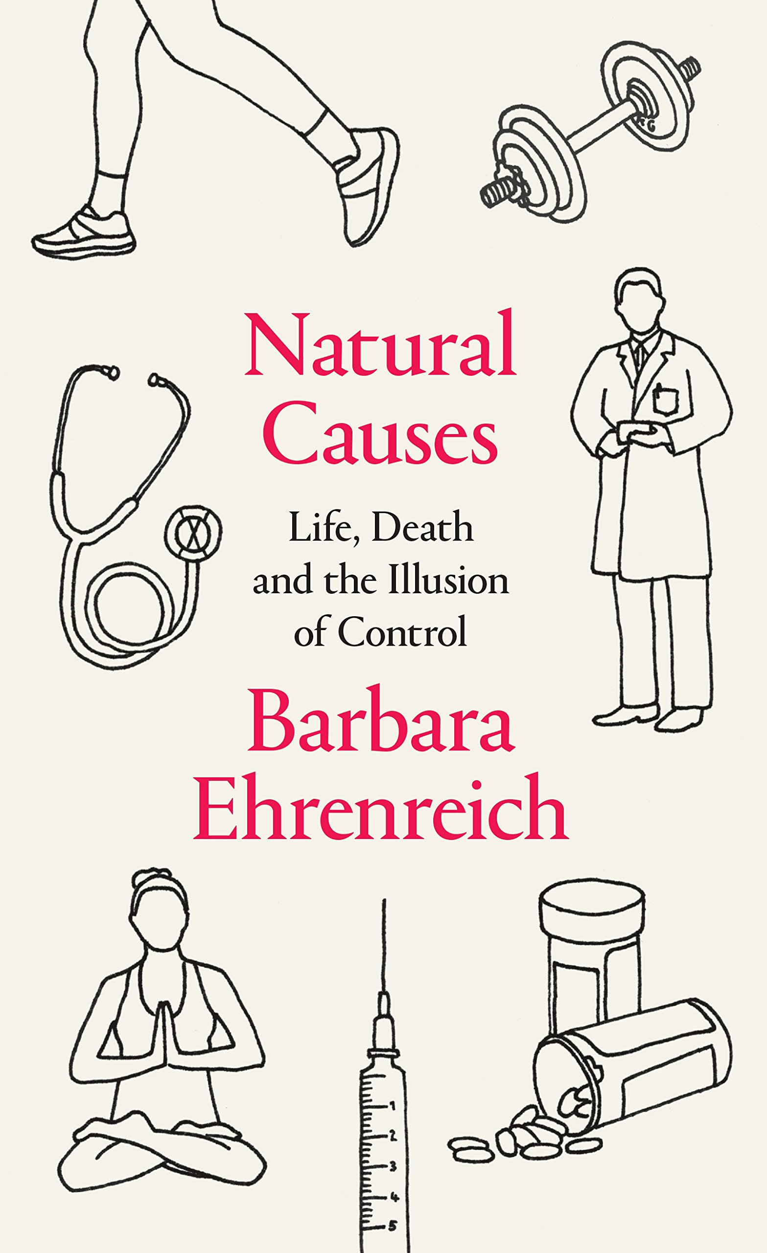 Natural Causes: Life, Death and the Illusion of Control : Ehrenreich ...