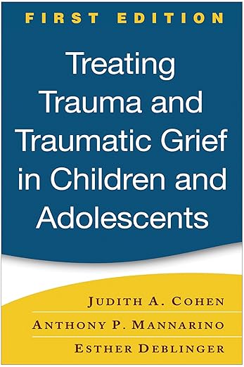 Treating Trauma and Traumatic Grief in Children and Adolescents, First ...