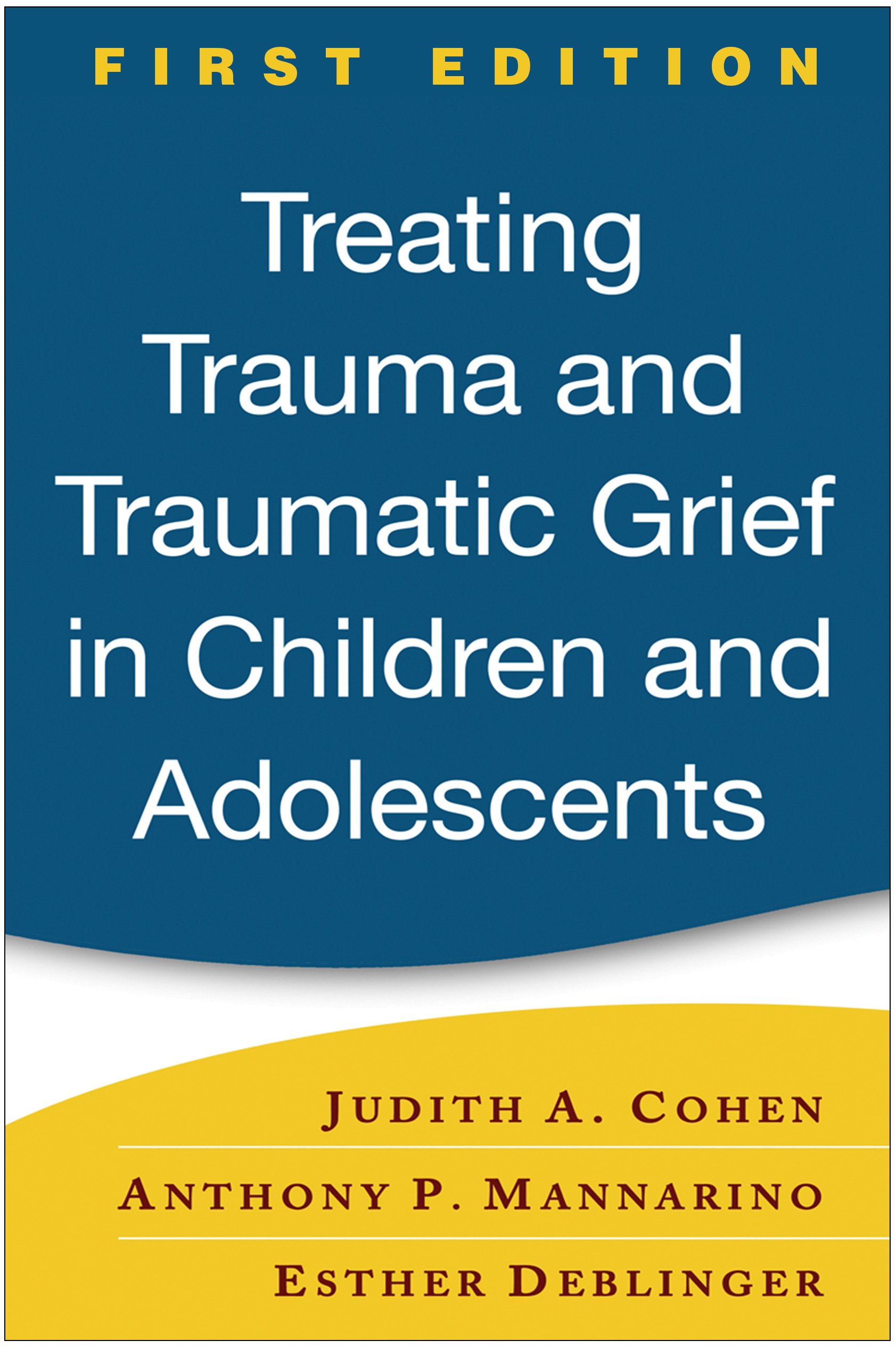 Treating Trauma and Traumatic Grief in Children and Adolescents, First ...